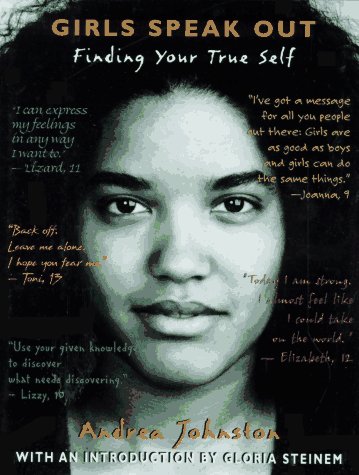Girls Speak Out: Finding Your True Self: Johnston, Andrea, Steinem ...
