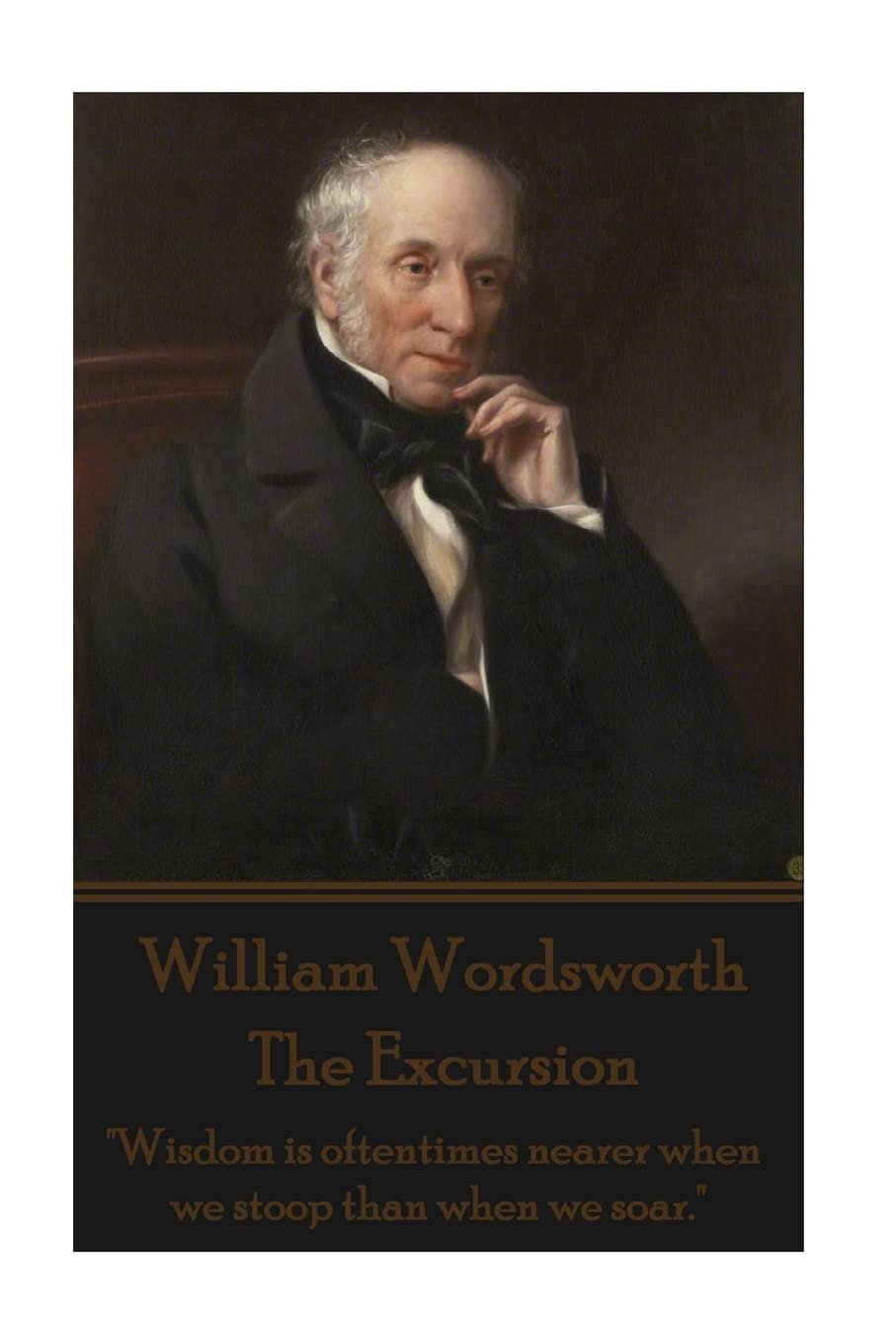 William Wordsworth - The Excursion: "Wisdom is oftentimes nearer when ...
