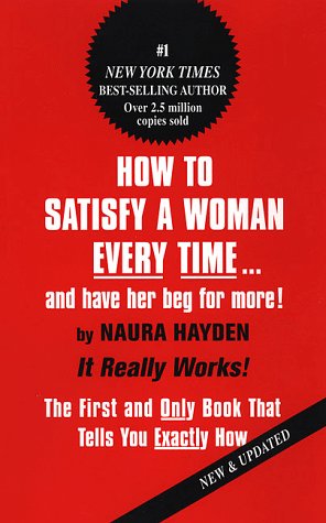 How to Satisfy A Woman Every Time...And Have Her Beg For More: Hayden ...