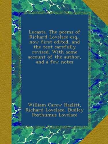 Lucasta. The poems of Richard Lovelace esq., now first edited, and the ...