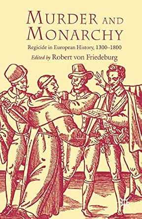 Murder and Monarchy: Regicide in European History, 1300-1800 ...