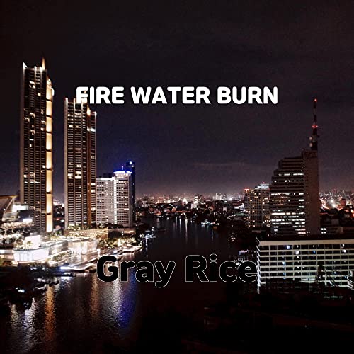 Play FIRE WATER BURN by Gray Rice on Amazon Music