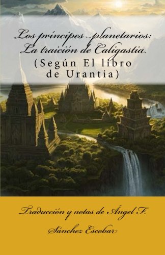Los príncipes planetarios: La traición de Caligastia: (Según El libro ...