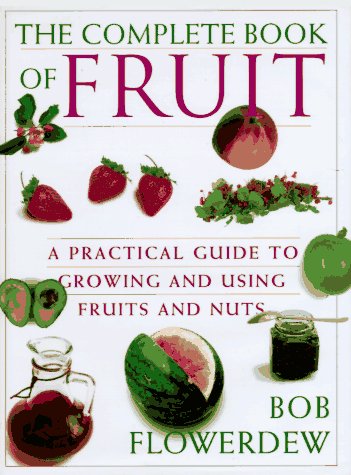 The Complete Book of Fruit: A Practical Guide to Growing and Using ...