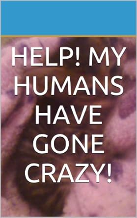 Help! My Humans Have Gone Crazy! eBook : the Cat, Bobbet, Rowell, Elise ...