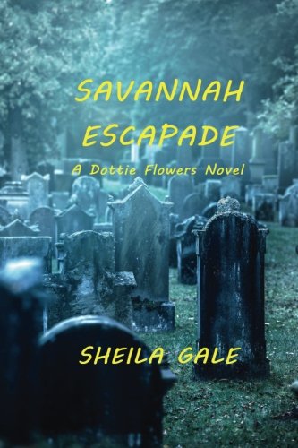 Savannah Escapade: A Dottie Flowers Novel: Gale, Sheila: 9781625264732 ...