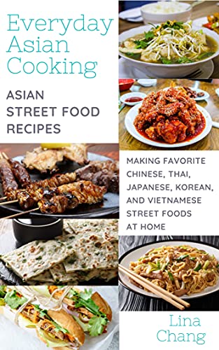 Everyday Asian Cooking: Asian Street Food Recipes (Quick and Easy Asian ...