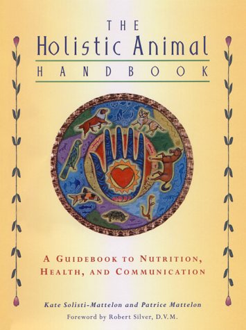 The Holistic Animal Handbook: A Guidebook to Nutrition, Health, and ...