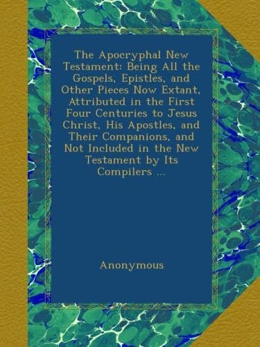 The Apocryphal New Testament: Being All the Gospels, Epistles, and ...