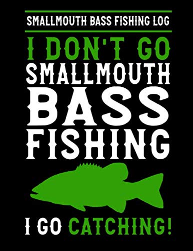 Smallmouth Bass Fishing Log: I Don't Go Smallmouth Bass Fishing I Go ...