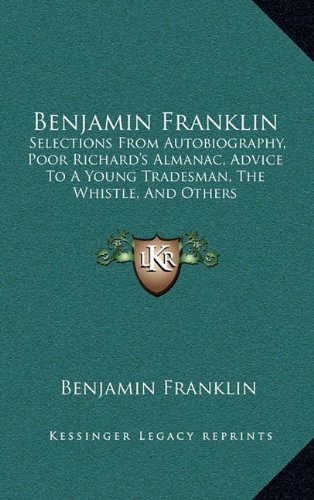 Benjamin Franklin: Selections From Autobiography, Poor Richard's ...