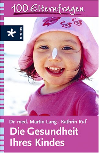 Die Gesundheit Ihres Kindes: 100 Elternfragen : Lang, Martin, Ruf, Kathrin: Amazon.de: Bücher