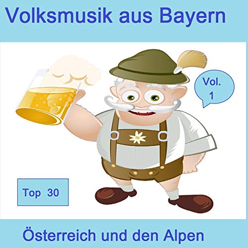 Top 30: Volksmusik aus Bayern, Österreich und den Alpen, Vol. 1 von ...