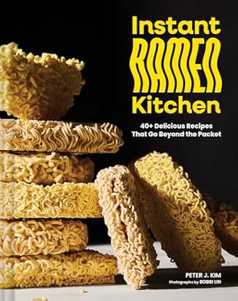 Instant Ramen Kitchen: 40+ Delicious Recipes That Go Beyond the Packet ...