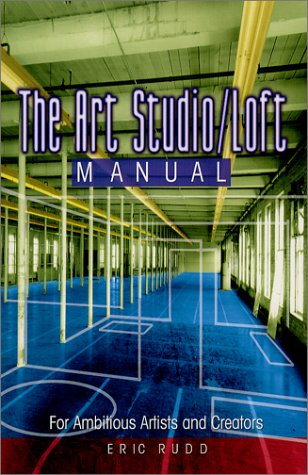 The Art Studio/Loft Manual: For Ambitious Artists and Creators: Rudd ...