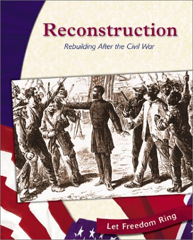 Reconstruction: Rebuilding After the Civil War (Let Freedom Ring: The ...