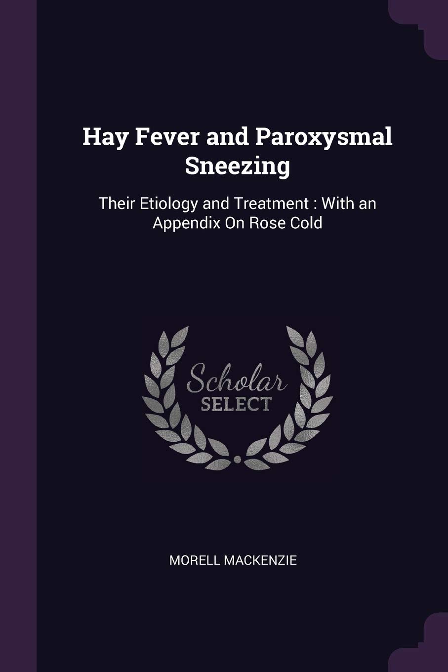 Hay Fever and Paroxysmal Sneezing: Their Etiology and Treatment: With ...