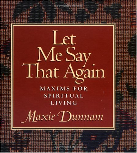 Let Me Say That Again: Maxims for Spiritual Living: Dunnam, Maxie ...
