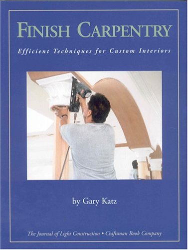Finish Carpentry: Efficient Techniques for Custom Interiors: Katz, Gary ...