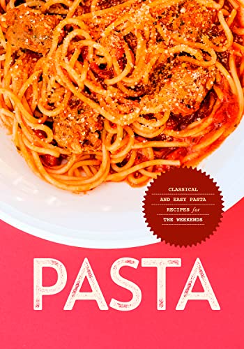 Amazon.com: Pasta: Classical and Easy Pasta Recipes for the Weekends ...