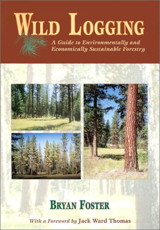 Wild Logging: A Guide to Environmentally and Economically Sustainable ...