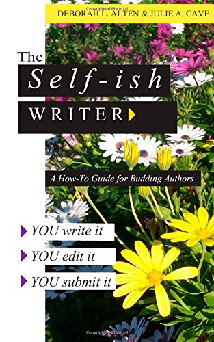 The Self-ish Writer: A How-To Guide for Budding Authors: Alten, Deborah ...