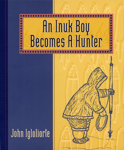 An Inuk Boy Becomes a Hunter: Igloliorte, John: 9781551090511: Amazon ...