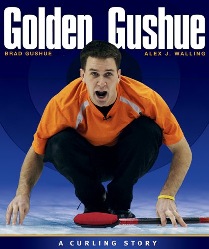 Golden Gushue: A Curling Story: Brad Gushue, Alex J. Walling ...