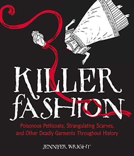Killer Fashion: Poisonous Petticoats, Strangulating Scarves, and Other ...