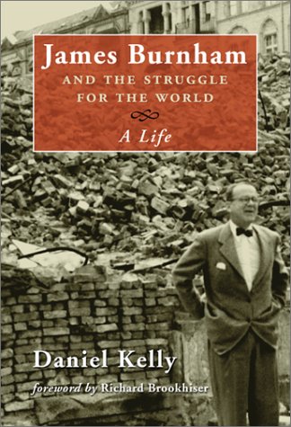 James Burnham and the Struggle for the World: A Life: Kelly, Daniel ...