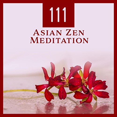 111 Asian Zen Meditation: Healing Music for Mind and Body, Tracks for ...