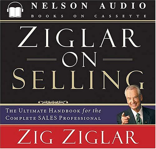 Ziglar on Selling: The Ultimate Handbook for the Complete Sales ...