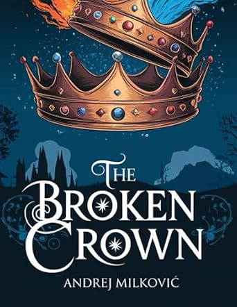 The Broken Crown: Reign of the Forgotten: Milković, Andrej, Milković ...