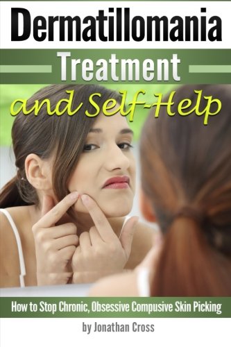 Dermatillomania Treatment and Self-Help: How to Stop Chronic, Obsessive Compusive Skin Picking ...