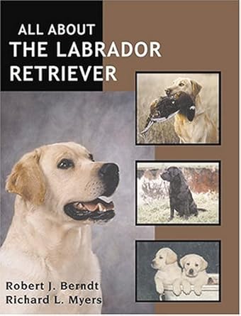 All About the Labrador Retriever: Berndt, Robert J., Myers, Richard L ...