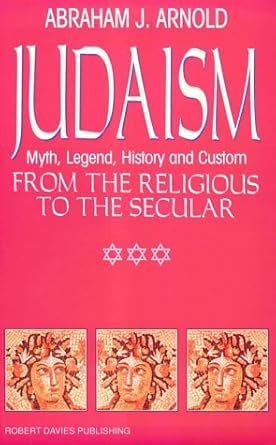 Judaism: Myth, Legend, History, and Custom, from the Religious to the ...