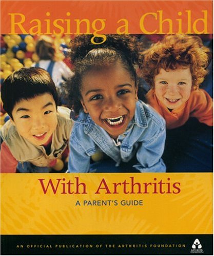 Raising a Child With Arthritis: Parent's Guide: Arthritis Foundation ...