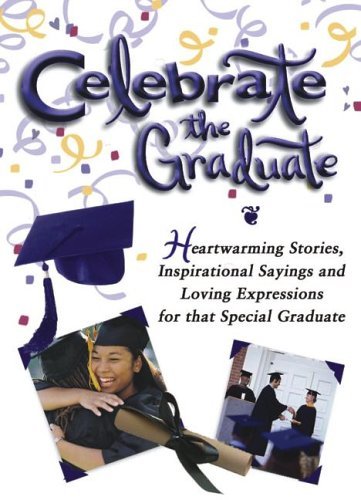 Celebrate the Graduate: Heartwarming Stories, Inspirational Sayings and ...
