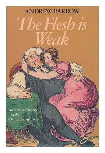 The flesh is weak: An intimate history of the Church of England: Barrow ...