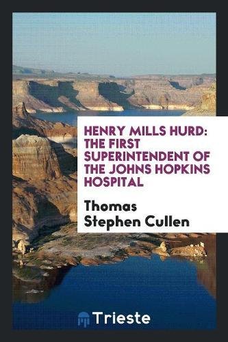 Henry Mills Hurd: The First Superintendent of the Johns Hopkins ...