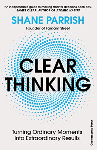 Clear Thinking: Turning Ordinary Moments into Extraordinary Results ...