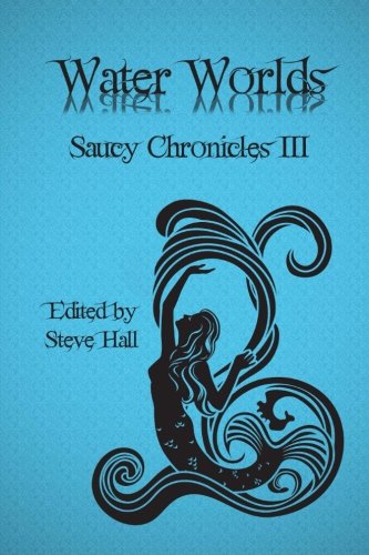 Water Worlds: Saucy Chronicles 3 (The Saucy Chronicles): Hall, Steve ...