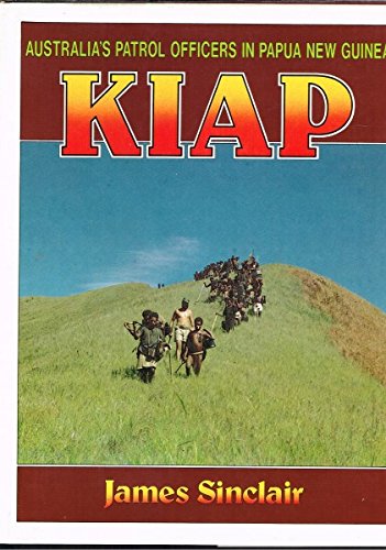 Kiap: Australiaʼs patrol officers in Papua New Guinea: Sinclair, James ...