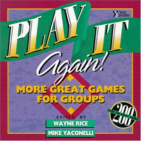 Play It Again!: More Great Games for Groups: Rice, Wayne, Yaconelli ...