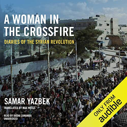 Amazon.com: A Woman in the Crossfire: Diaries of the Syrian Revolution ...
