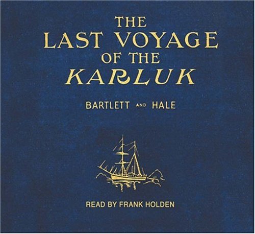 The Last Voyage of the Karluk: Bartlett, Bob, Hale, Ralph T., Holden ...