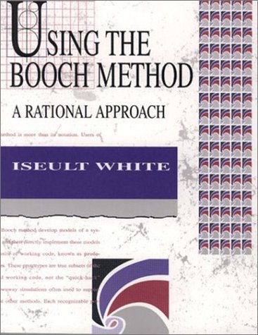 Using the Booch Method: A Rational Approach: White, Iseult ...