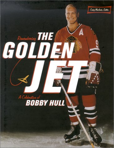 Remembering the Golden Jet: A Celebration of Bobby Hull: MacInnis ...