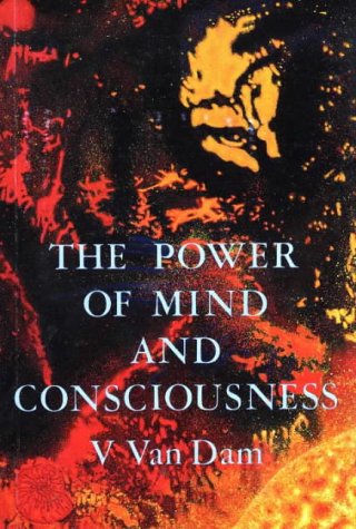 The Power of Mind and Consciousness: Van Dam, V.: 9781871438017: Amazon ...