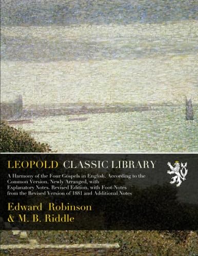 A Harmony of the Four Gospels in English. According to the Common ...